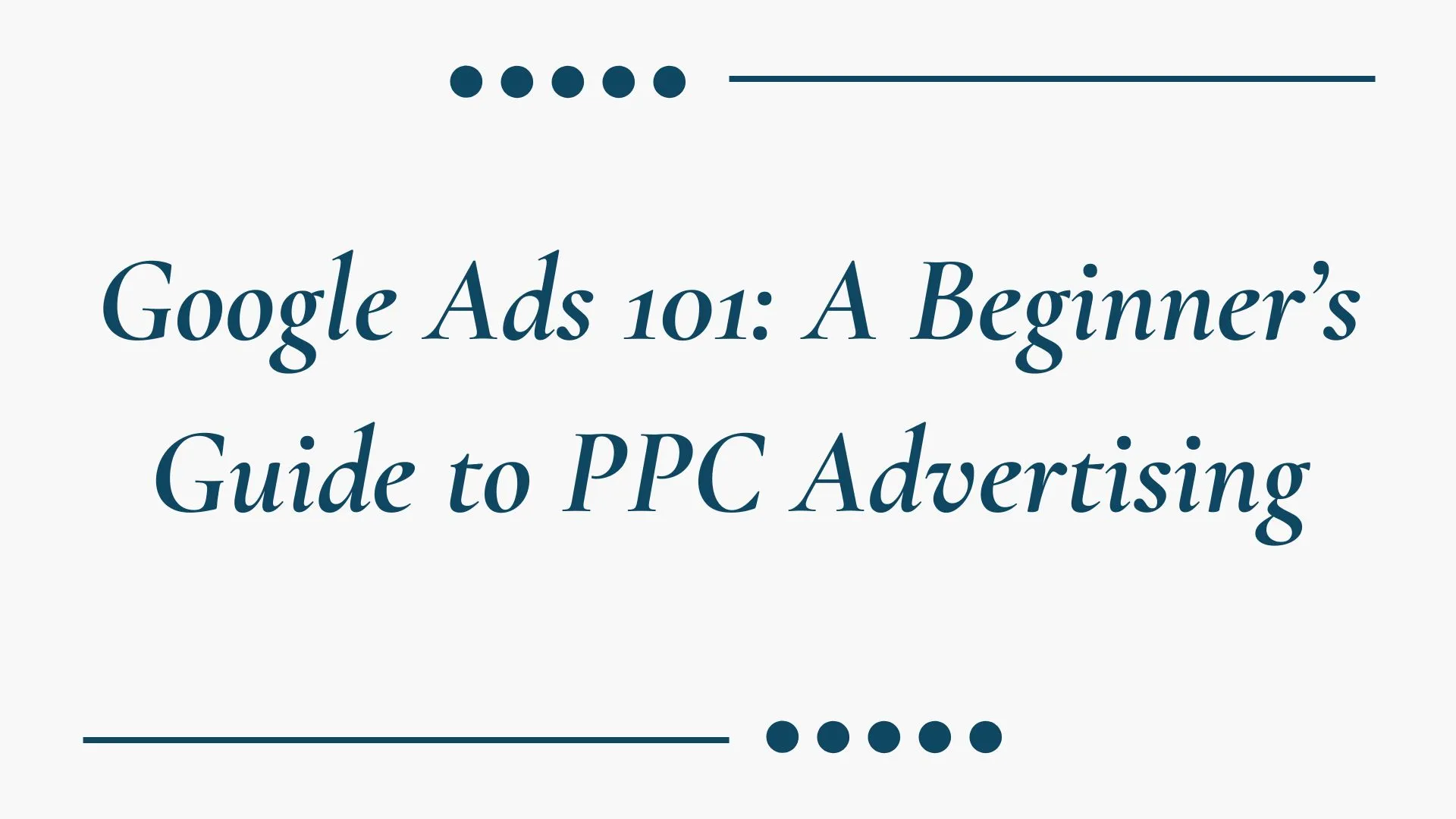 Google Ads 101: Beginner's PPC Guide